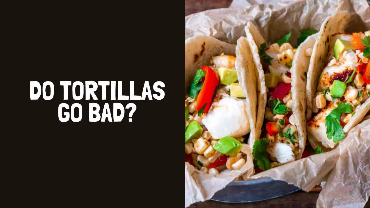 Do Tortillas Go Bad? How long do Tortillas last?
